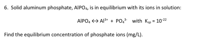 Solved 6. Solid aluminum phosphate, AIPO4, is in equilibrium | Chegg.com