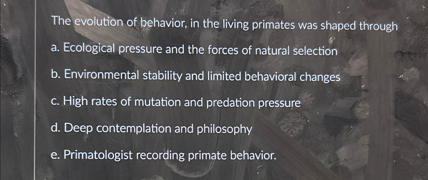 Solved The evolution of behavior, in the living primates was | Chegg.com