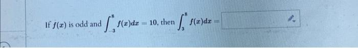 If f(x) is odd and ∫−38f(x)dx=10, then ∫38f(x)dx= | Chegg.com