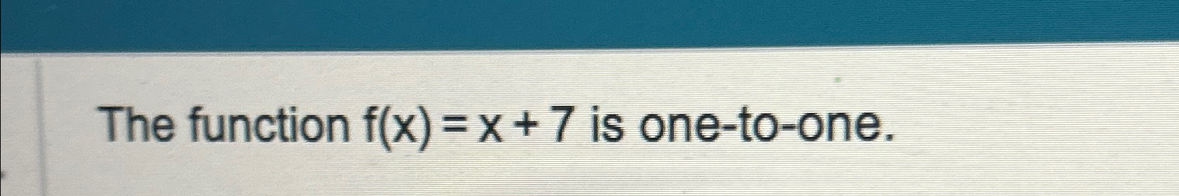 Solved The function f(x)=x+7 ﻿is one-to-one. | Chegg.com