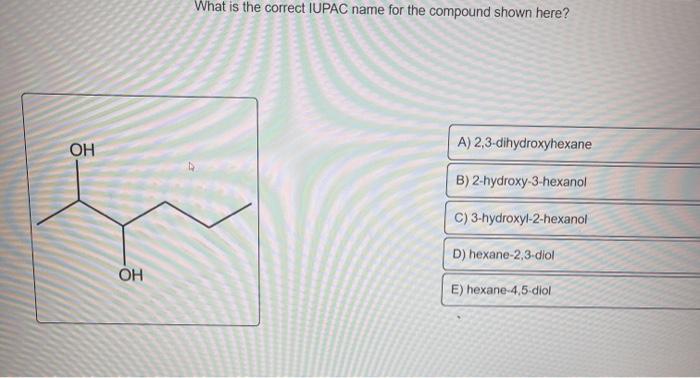 Solved What is the correct IUPAC name for the compound shown | Chegg.com