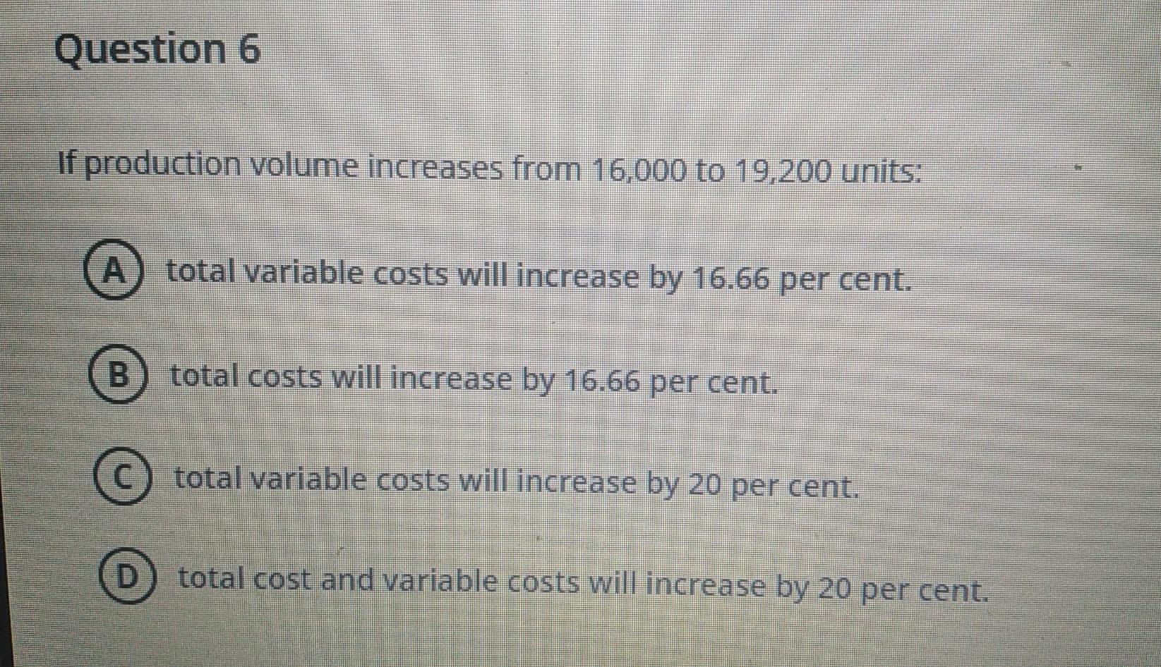 Solved Question 6 If production volume increases from 16,000 | Chegg.com