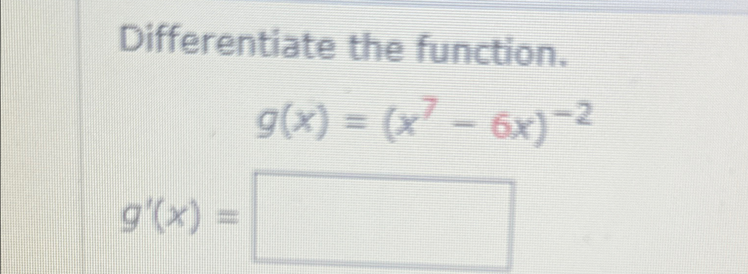 Solved Differentiate the function.g(x)=(x7-6x)-2g'(x)= | Chegg.com