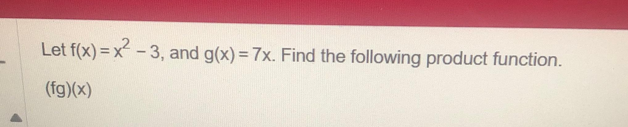 Solved Let f(x)=x2-3, ﻿and g(x)=7x. ﻿Find the following | Chegg.com
