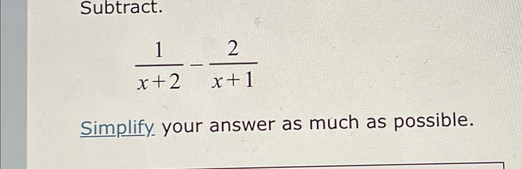 Solved Subtract.1x+2-2x+1Simplify your answer as much as | Chegg.com