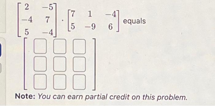 Solved ⎣⎡2−45−57−4⎦⎤⋅[751−9−46] equals Note: You can earn | Chegg.com