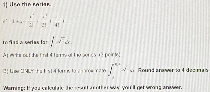 Solved 1) Use the series, ex=1+x+2!x2+3!x3+4!x4+…… to find a | Chegg.com
