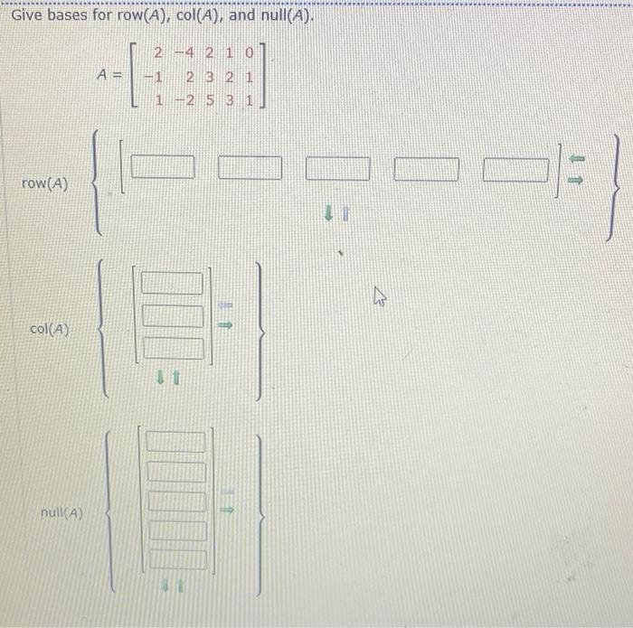 Solved Give bases for row(A),col(A), and null(A). | Chegg.com