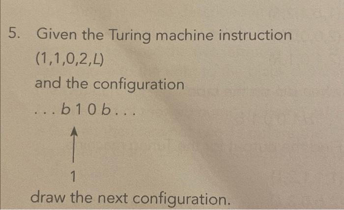 Solved 5. Given the Turing machine instruction (1,1,0,2,0) | Chegg.com