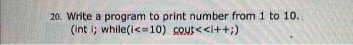 Solved 20. Write a program to print number from 1 to 10. | Chegg.com