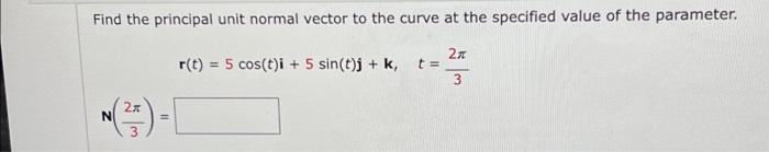 Solved Find the principal unit normal vector to the curve at | Chegg.com