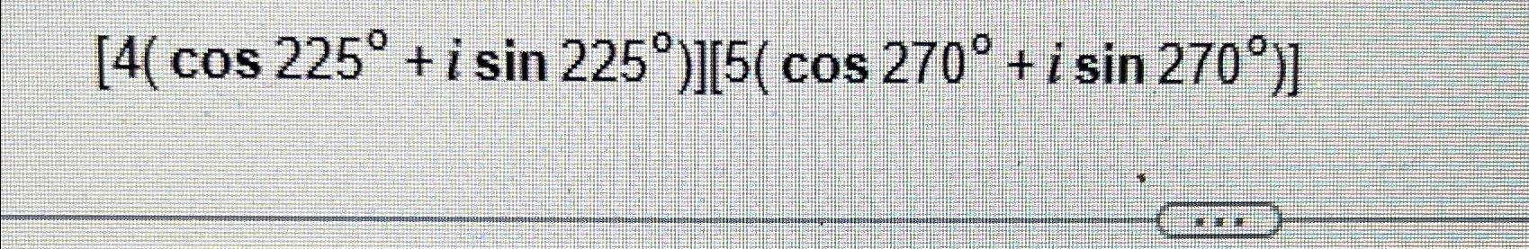 Solved [4(cos225°+isin225°)][5(cos270°+isin270°)] | Chegg.com