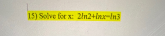 Solved 15) Solve for x: 2ln2+lnx-in3 | Chegg.com
