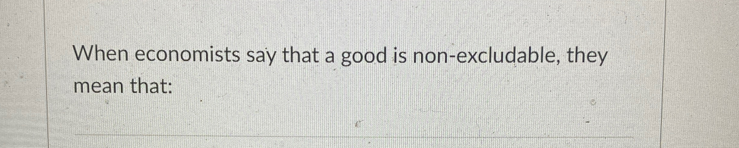 Solved When economists say that a good is non-excludable, | Chegg.com