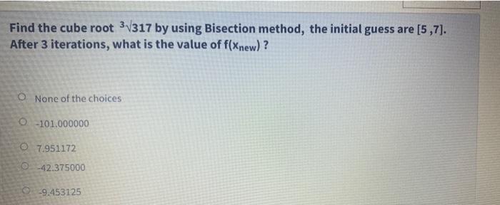 Solved Find the cube root 3/317 by using Bisection method, | Chegg.com
