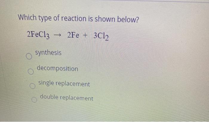 Solved Which type of reaction is shown below? 2FeCl3 - 2Fe + | Chegg.com