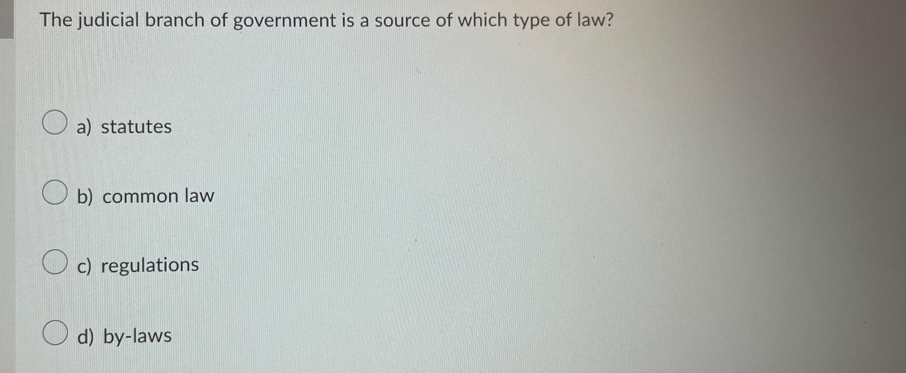 Solved The judicial branch of government is a source of | Chegg.com