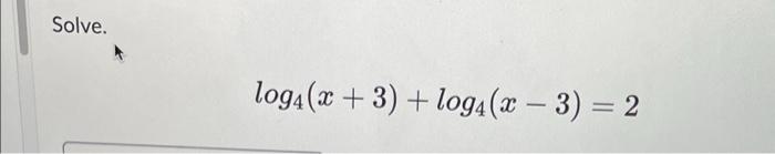 Solved Solve. log4(x+3)+log4(x−3)=2 | Chegg.com