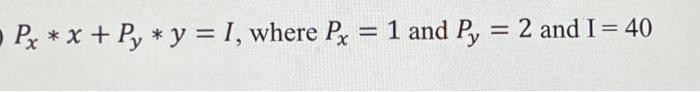 Solved Px∗x+Py∗y=I, where Px=1 and Py=2 and I=40 | Chegg.com