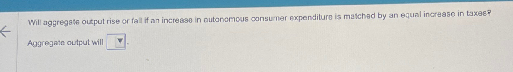 Solved Will aggregate output rise or fall if an increase in | Chegg.com