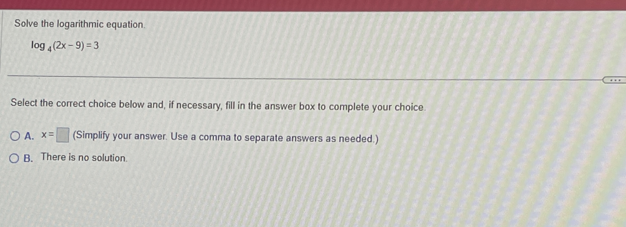 Solved Solve the logarithmic equation.log4(2x-9)=3Select the | Chegg.com