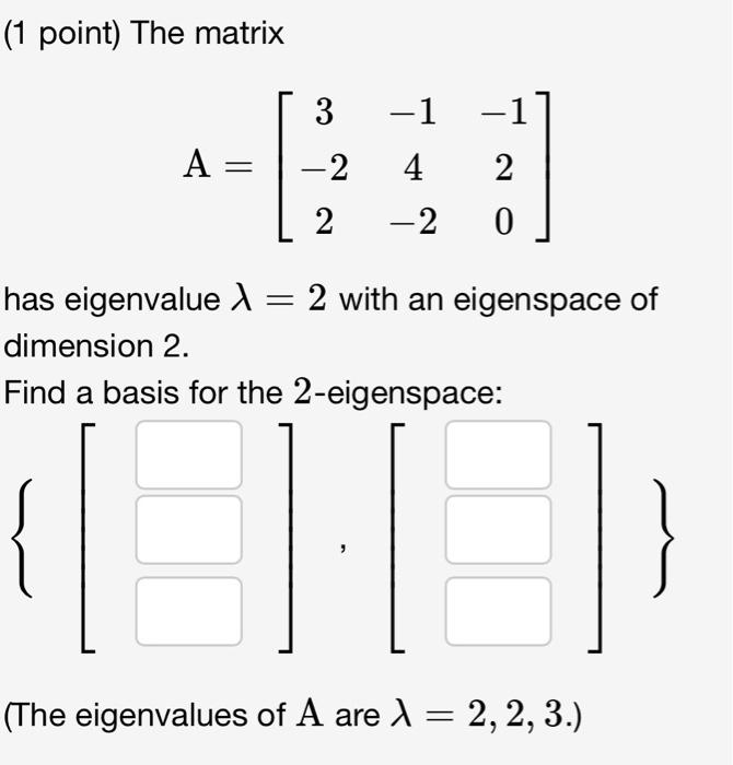 Solved (1 point) The matrix A=⎣⎡3−22−14−2−120⎦⎤ has | Chegg.com