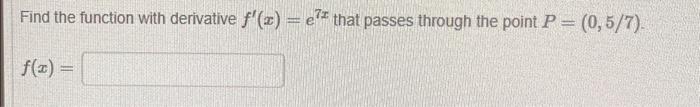 Solved Find the function with derivative f′(x)=e7x that | Chegg.com