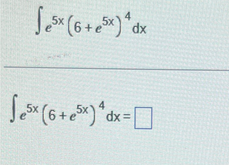 Solved ∫﻿﻿e5x(6+e5x)4dx∫﻿﻿e5x(6+e5x)4dx= | Chegg.com