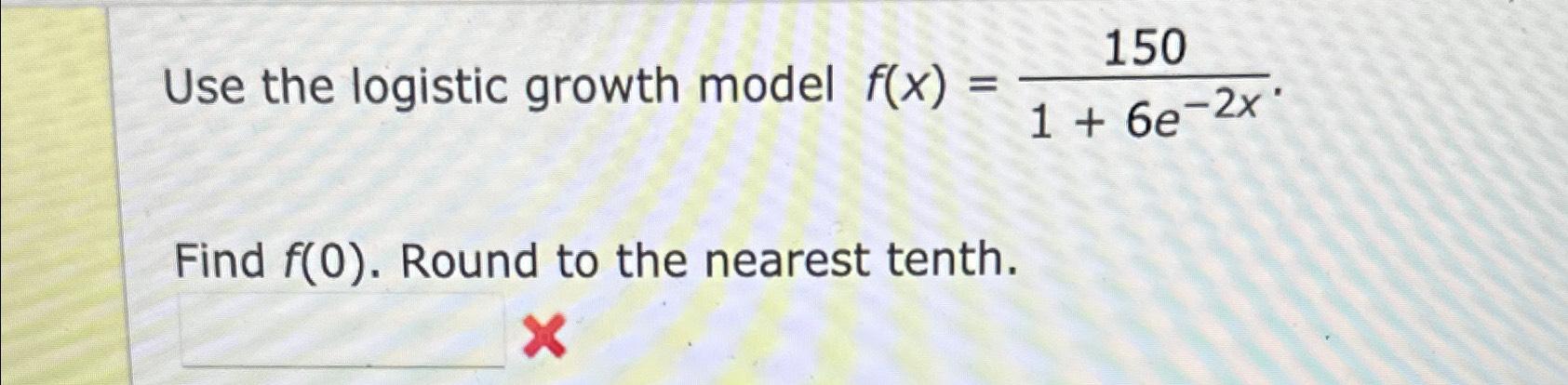 Solved Use the logistic growth model f(x)=1501+6e-2x. ﻿Find | Chegg.com