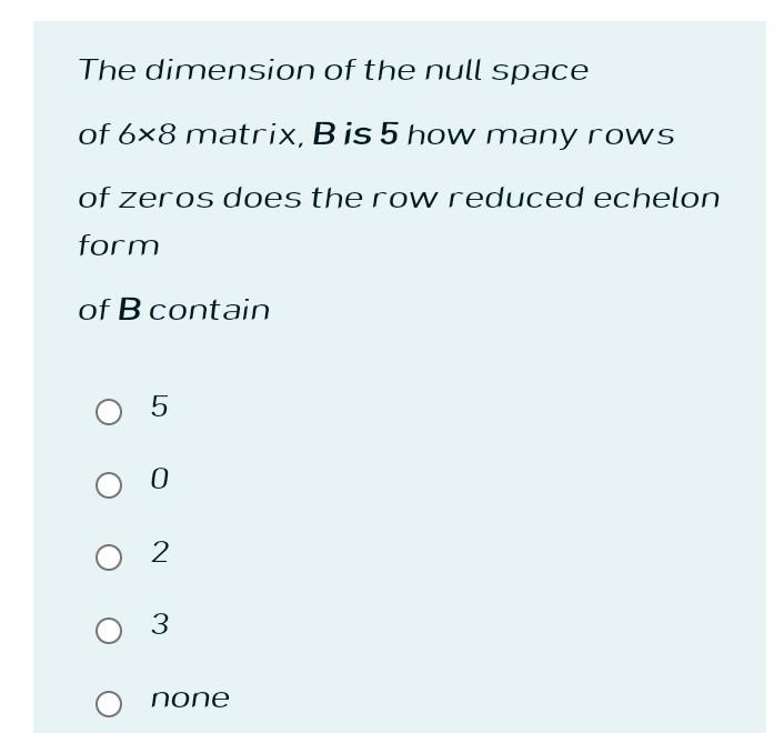 Solved The dimension of the null space of 6x8 matrix, B is 5 | Chegg.com