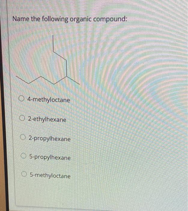 Solved Name the following organic compound: O 4-methyloctane | Chegg.com