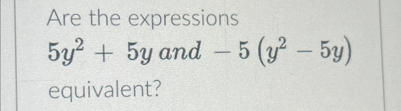 Solved A5y2+5y =-5(y2-5y)equivalent? | Chegg.com