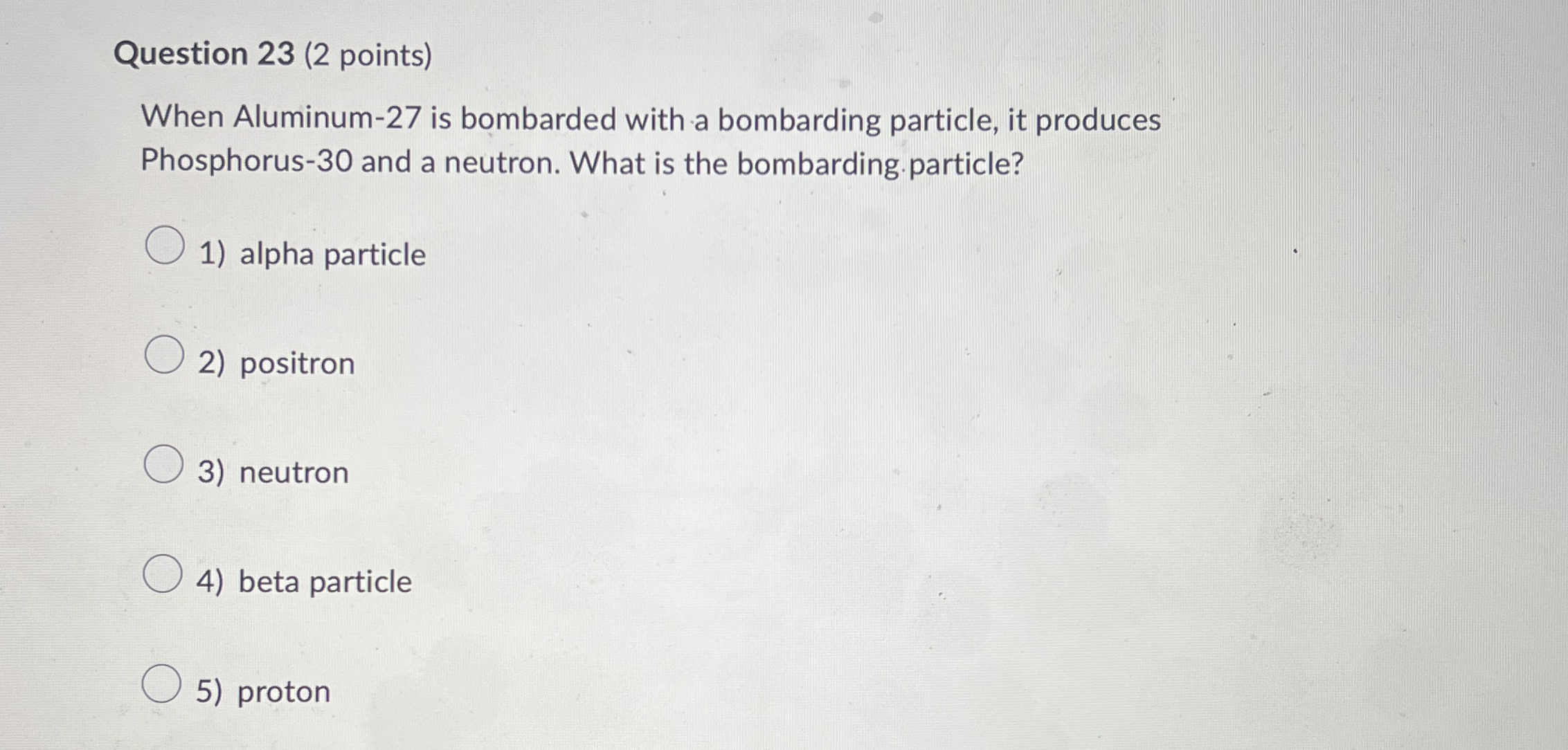 Solved Question 23 (2 ﻿points)When Aluminum-27 ﻿is bombarded | Chegg.com