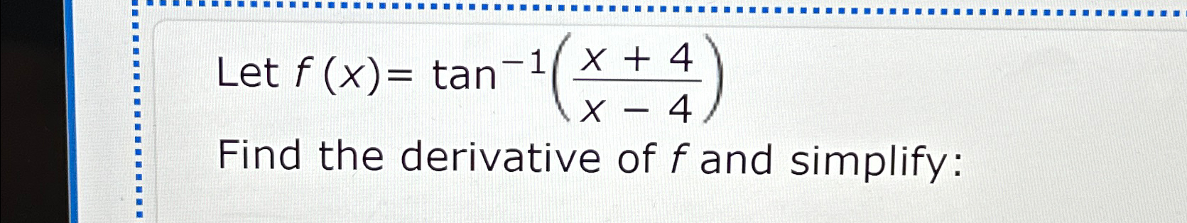 Solved Let f(x)=tan-1(x+4x-4)Find the derivative of f ﻿and | Chegg.com