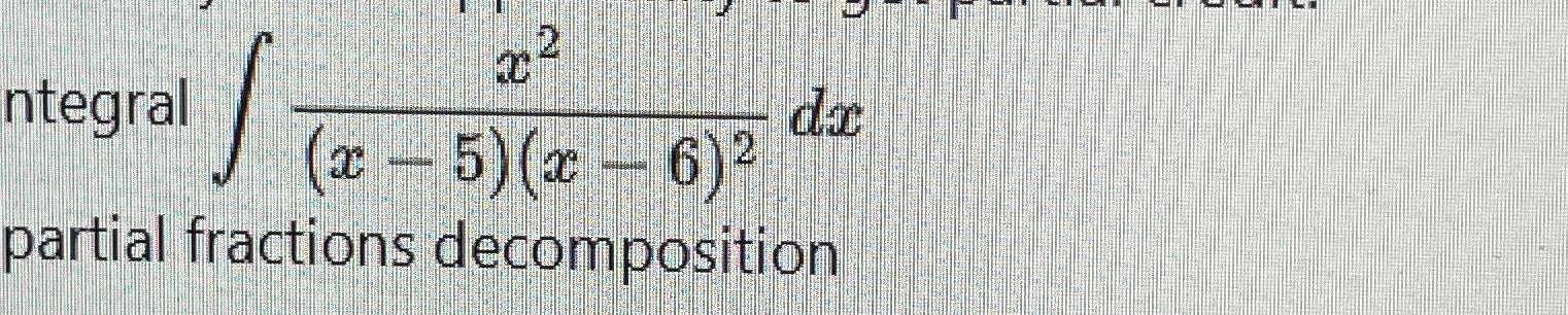 Solved integral ∫﻿﻿x2(x-5)(x-6)2dxpartial fractions | Chegg.com