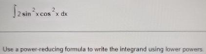 Solved ∫﻿﻿2sin2xcos2xdxUse a power-reducing formula to write | Chegg.com