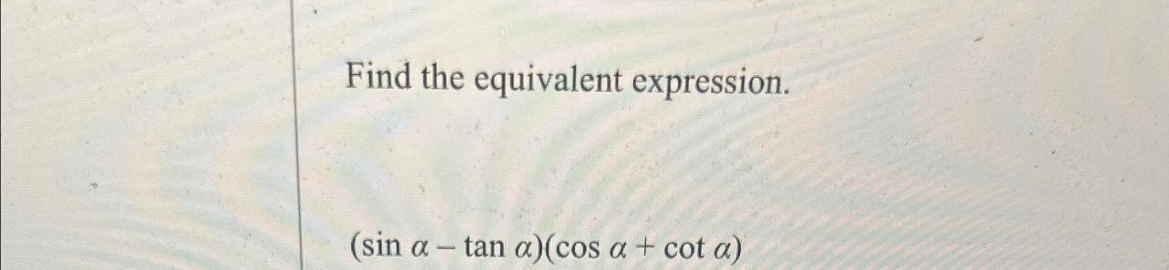Solved Find the equivalent expression.(sinα-tanα)(cosα+cotα) | Chegg.com
