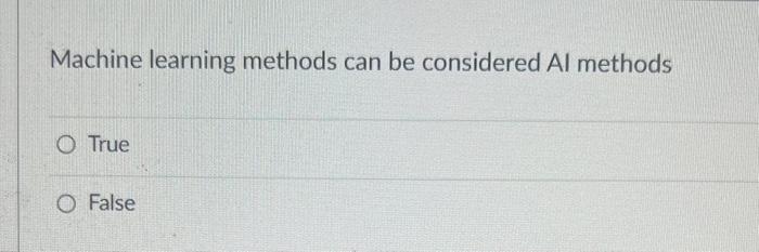Solved Machine learning methods can be considered Al methods | Chegg.com