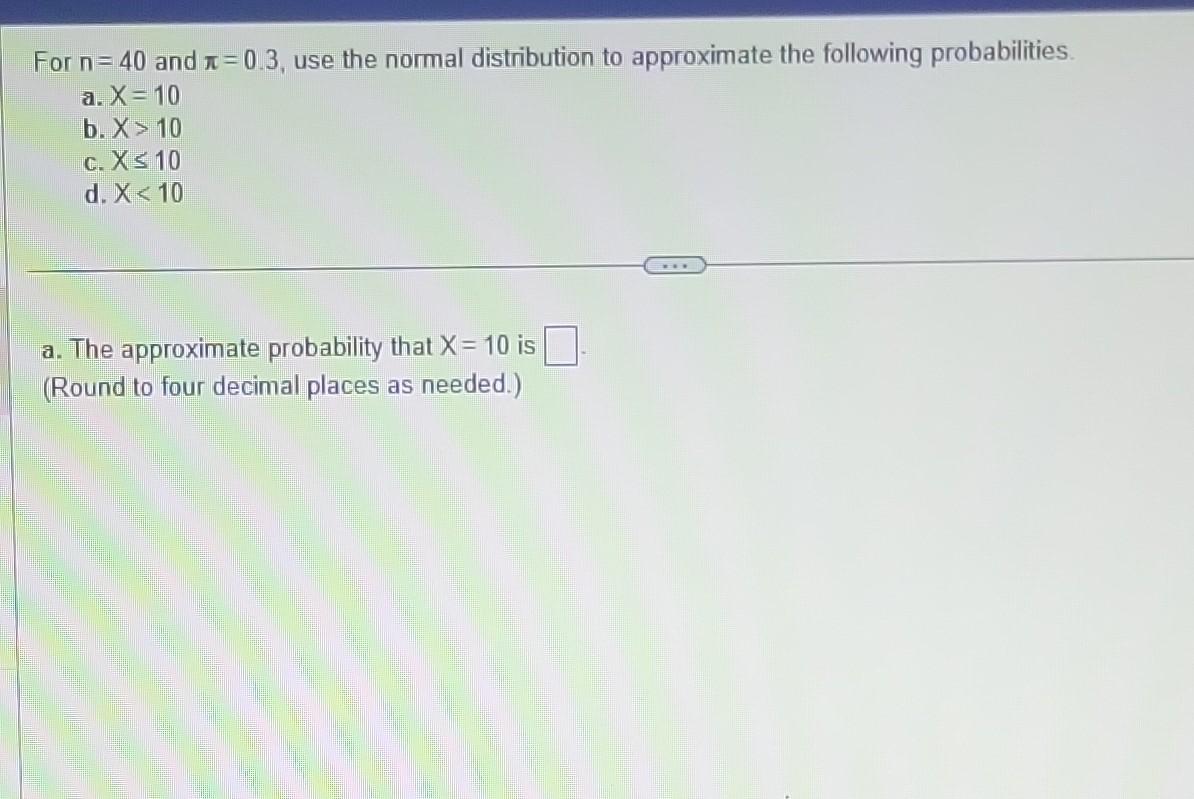 Solved For n=40 and π=0.3, use the normal distribution to | Chegg.com