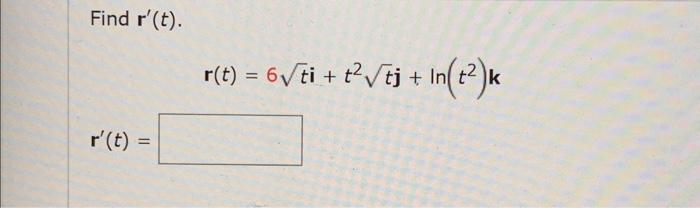 Solved Find r′(t). r(t)=6ti+t2tj+ln(t2)k r′(t)= | Chegg.com