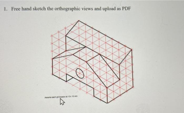 Solved 1. Free hand sketch the orthographic views and upload | Chegg.com