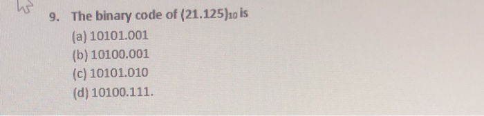 Solved E 9. The binary code of (21.125)10 is (a) 10101.001 | Chegg.com