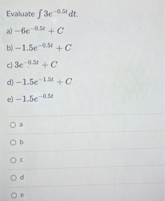 Solved Evaluate ∫3e−0.5tdt a) −6e−0.5t+C b) −1.5e−0.5t+C c) | Chegg.com