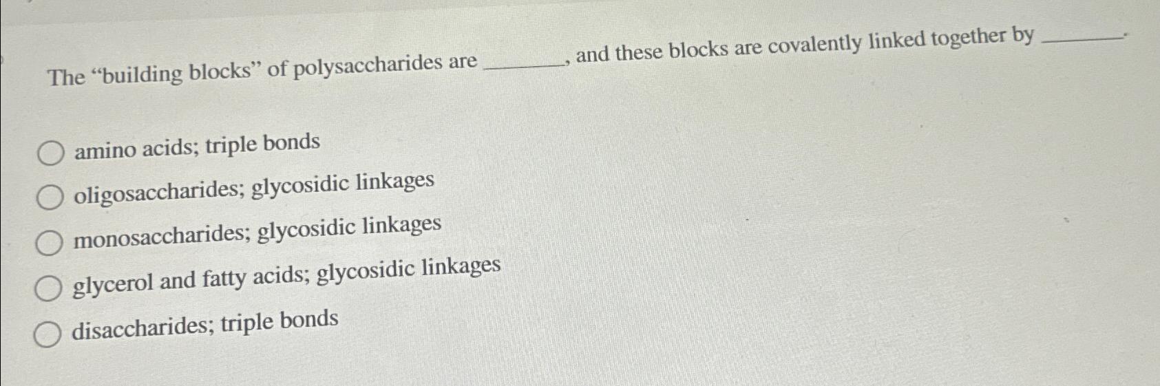 Solved The "building blocks" of polysaccharides are and | Chegg.com