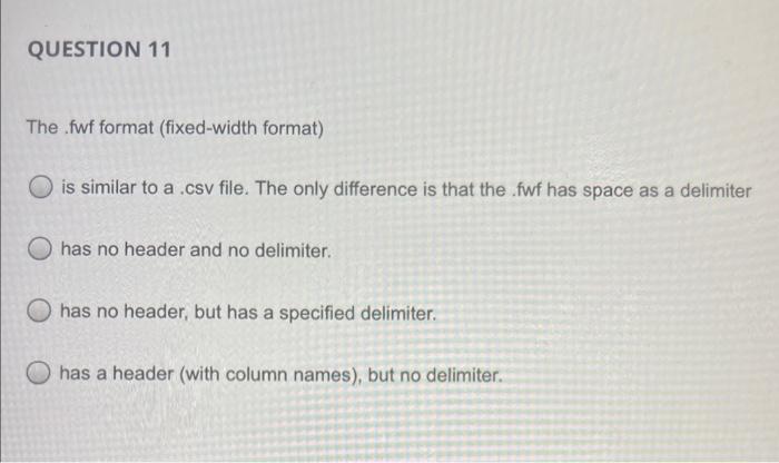 Solved QUESTION 11 The .fwf format (fixed-width format) is | Chegg.com