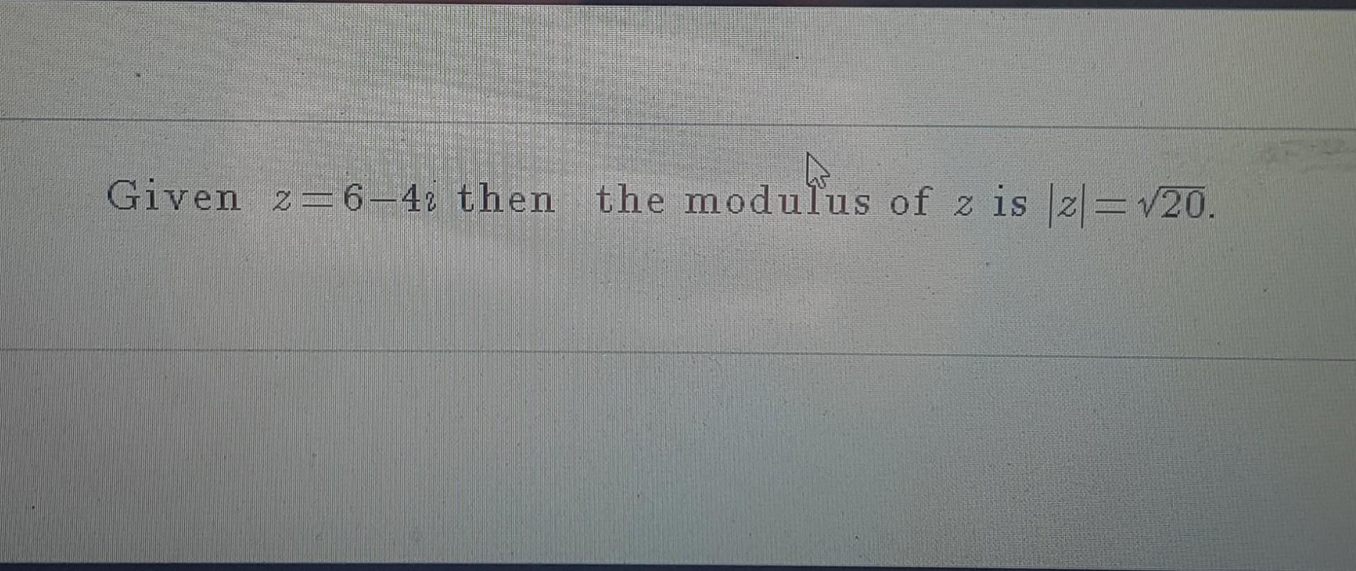 Solved Given z=6−4i then the modulus of z is ∣z∣=20 | Chegg.com