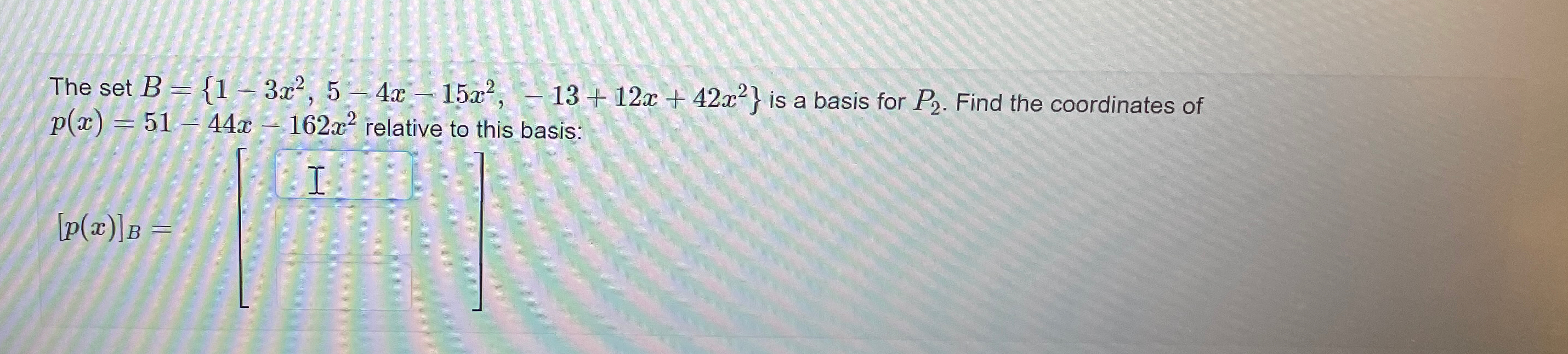 Solved The set B={1-3x2,5-4x-15x2,-13+12x+42x2} ﻿is a basis | Chegg.com