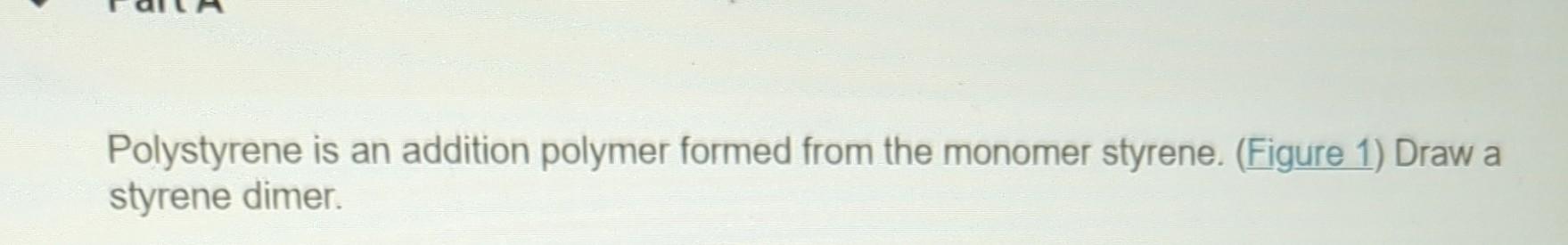 Styrene Polystyrene is an addition polymer formed | Chegg.com