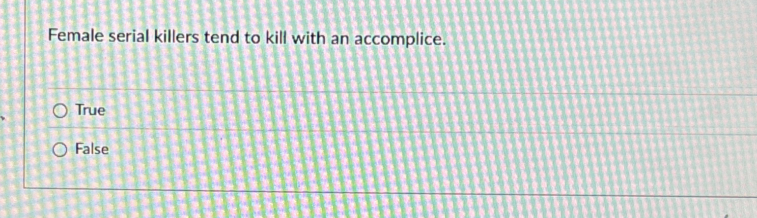 Solved Female serial killers tend to kill with an | Chegg.com