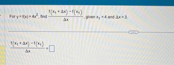 Solved For y=f(x)=4x2, find Δxf(x1+Δx)−f(x1), given x1=4 and | Chegg.com